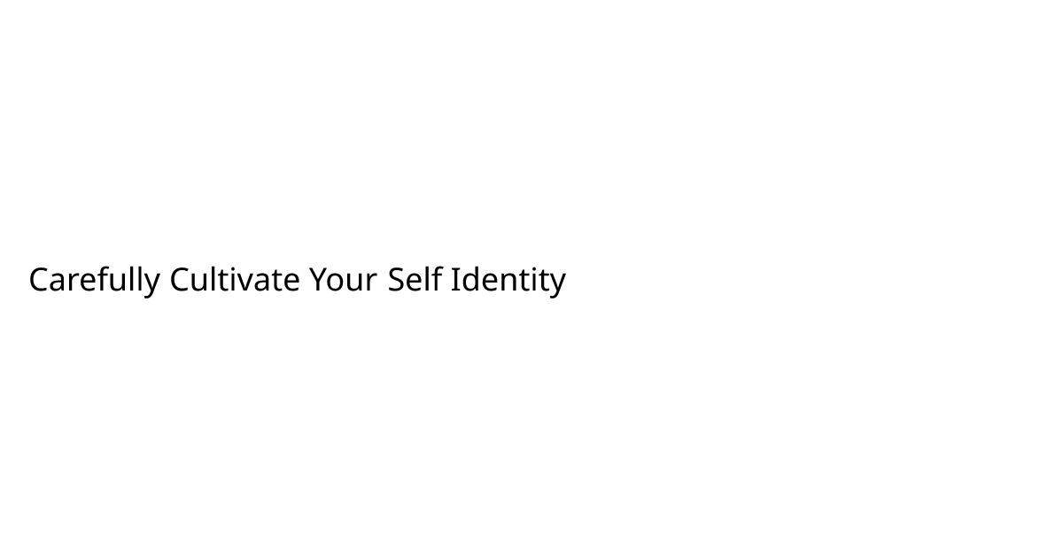 Carefully Cultivate Your Self Identity | shashank vemuri
